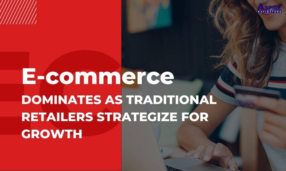 E-commerce Dominates as Traditional Retailers Strategize for Growth ...