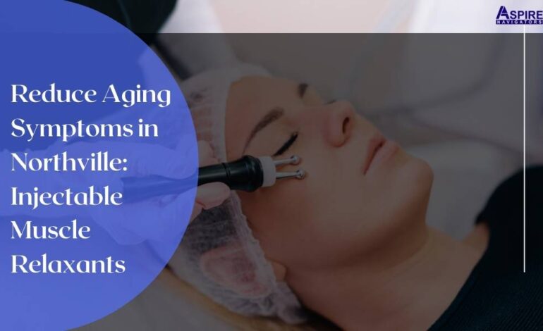 Reduce Aging Symptoms in Northville: Injectable Muscle Relaxants ...