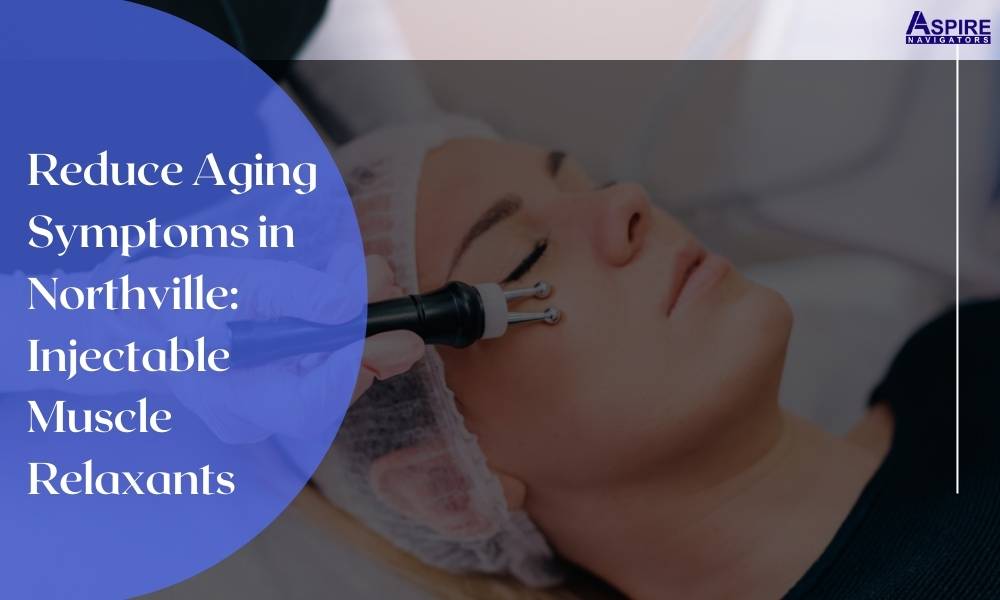 Reduce Aging Symptoms in Northville: Injectable Muscle Relaxants ...